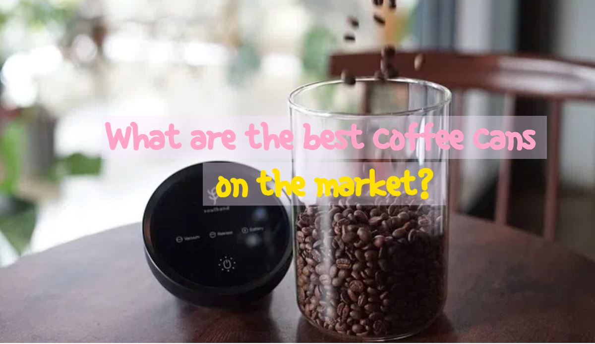 What are the best coffee cans on the market? – soulhand